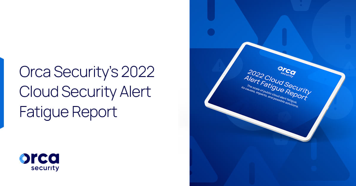 Orca Security 2022 Cloud Security Alert Fatigue Report Orca Security 2022 Cloud Security Alert Fatigue Report