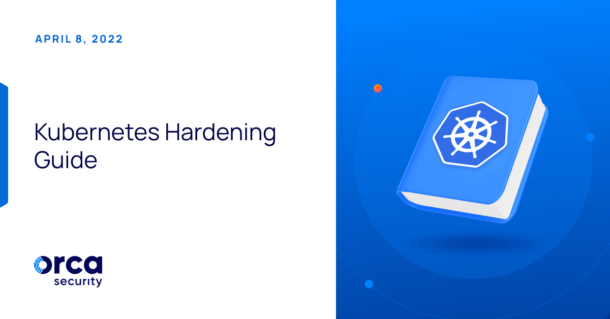 Kubernetes Hardening Guide Complements Cis Benchmarks Orca Security