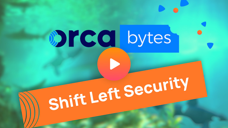 Orca Bytes: Shift Left | Orca Security
